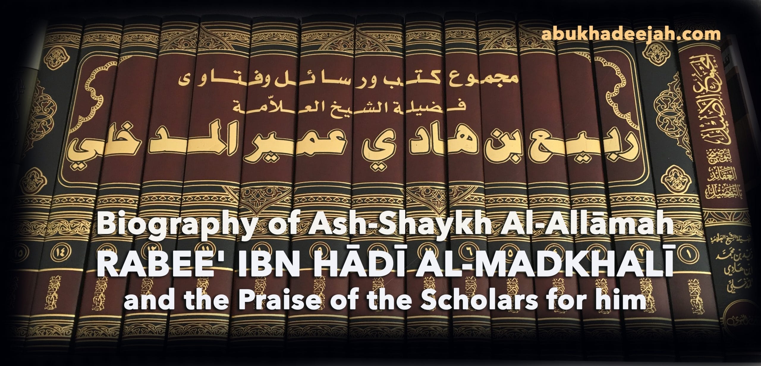 Biography of Ash-Shaykh Al-Allāmah Rabī’ Ibn Hādī Al-Madkhalī and the ...